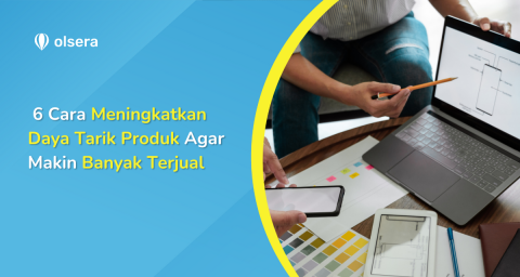 6 Cara Meningkatkan Daya Tarik Produk Agar Makin Banyak Terjual - Olsera.com