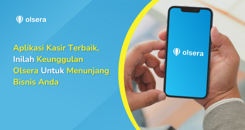 Aplikasi Kasir Terbaik, Inilah Keunggulan Olsera Untuk Menunjang Bisnis ...