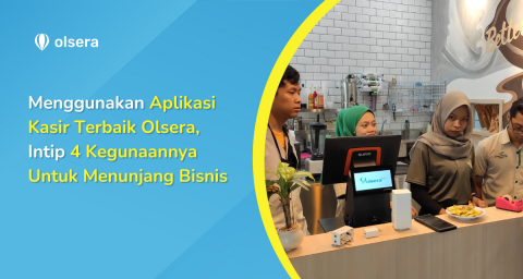 Menggunakan Aplikasi Kasir Terbaik Olsera, Intip 4 Kegunaannya Untuk ...